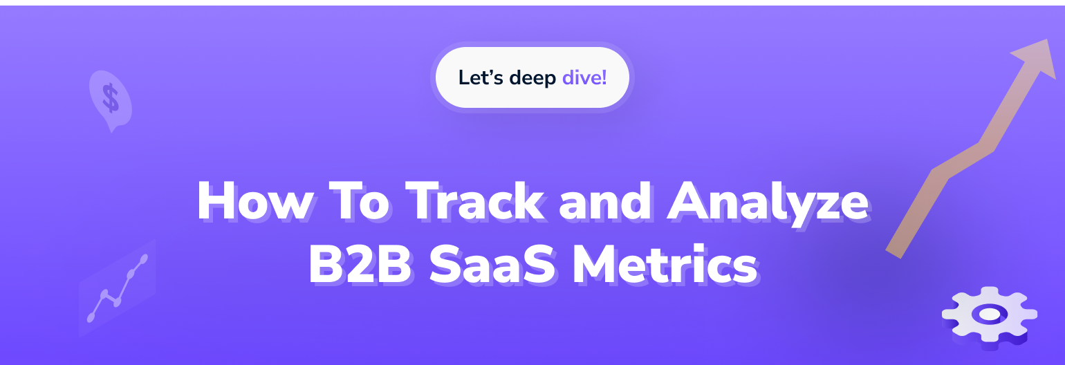 How To Track and Analyze B2B SaaS Metrics